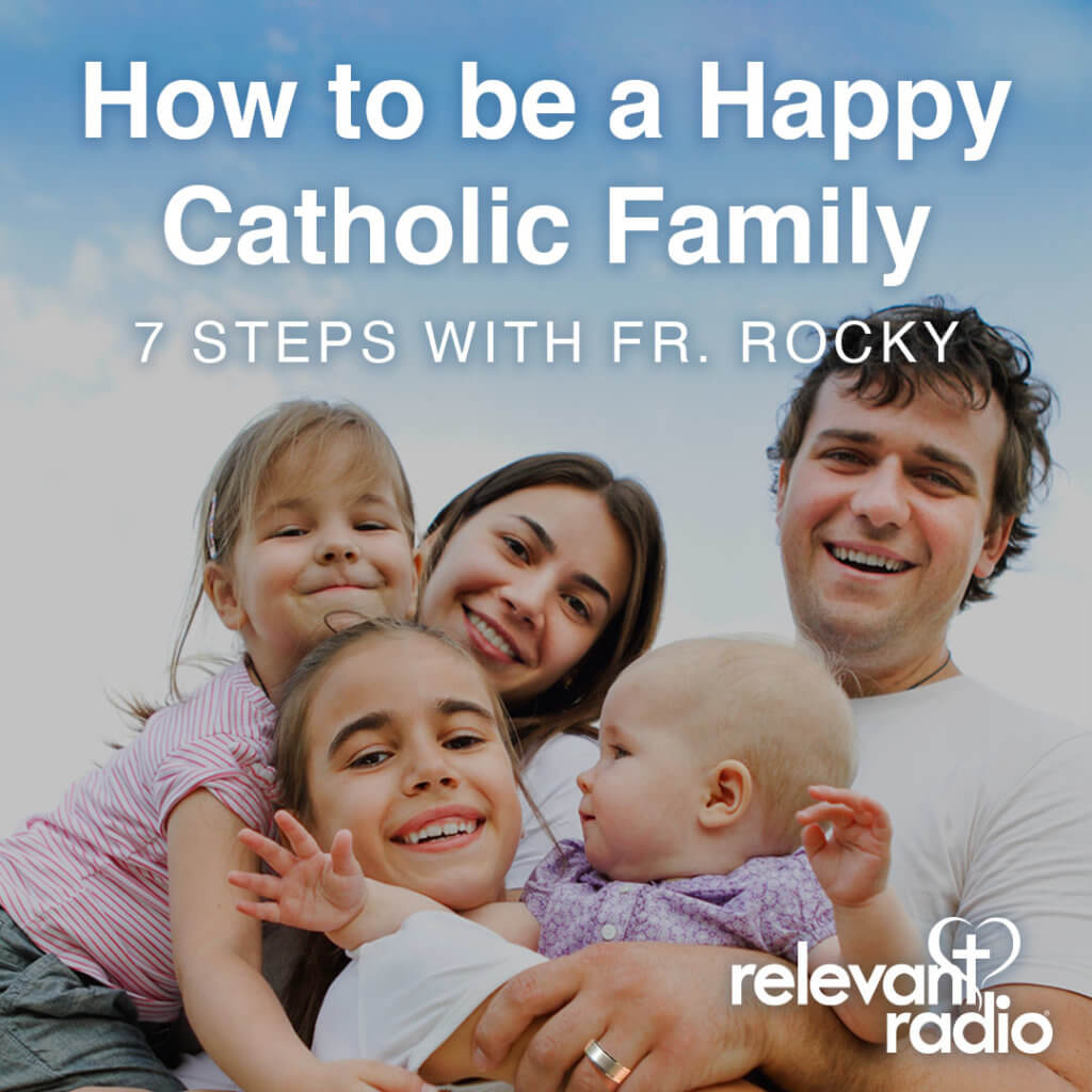 How to Be a Happy Catholic Family - Relevant Radio